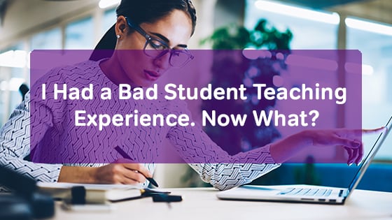 I Had a Bad Student Teaching Experience. Now What?