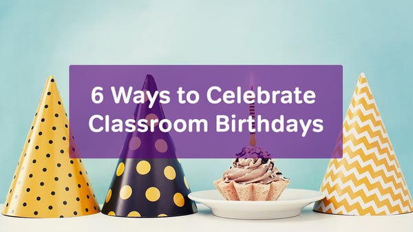6 Ways to Celebrate Classroom Birthdays