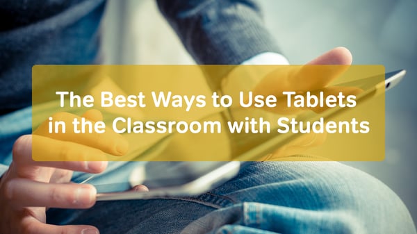 The Best Ways to Use Tablets in the Classroom with Students
